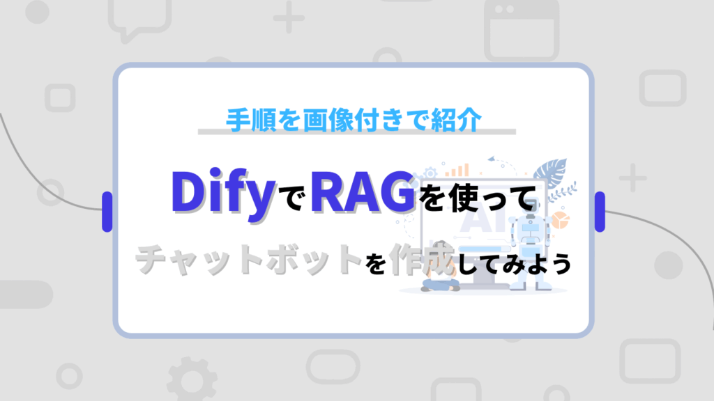 DifyでRAGを使ってチャットボットを作成してみよう！手順を画像付きで紹介 – ダイジェストAI