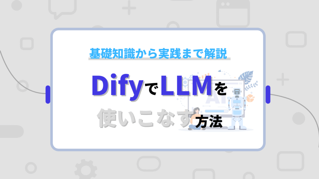 DifyでLLMを使いこなす方法！基礎知識から実践まで詳しく解説 – ダイジェストAI